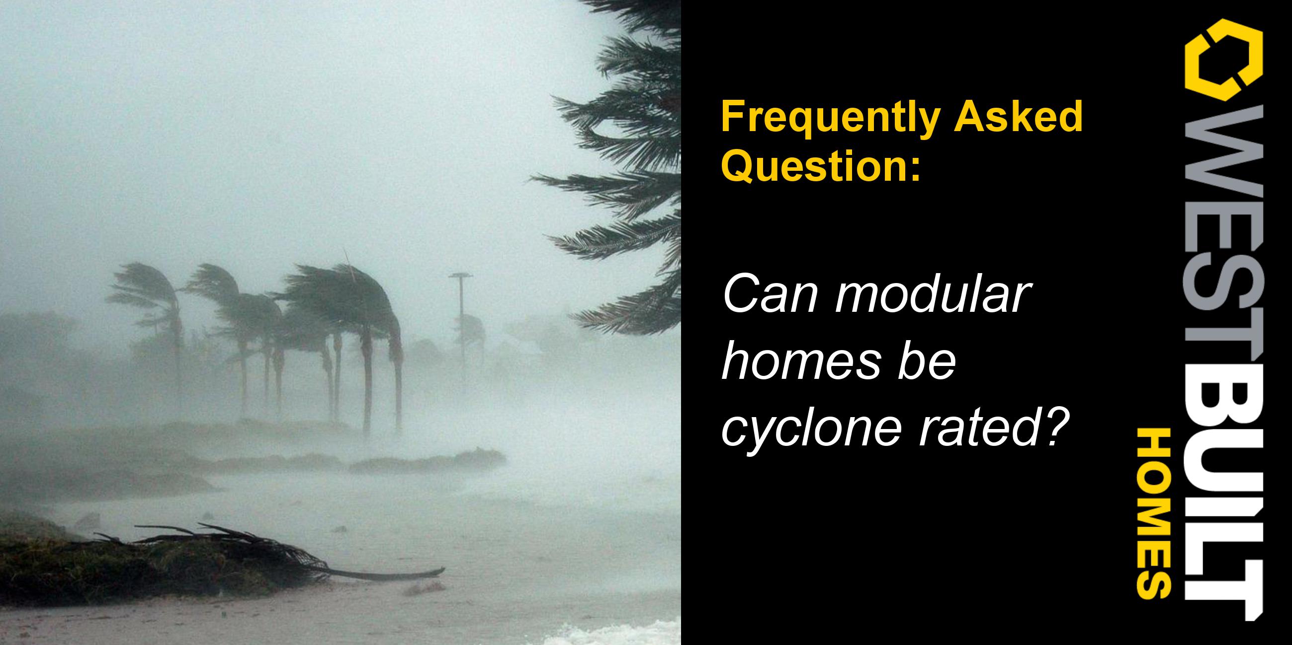 FAQ: CAN MODULAR HOMES BE CYCLONE RATED?